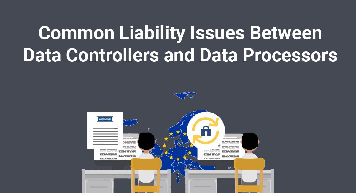Common Liability Issues Between Data Controllers and Data Processors ...