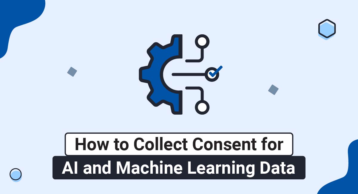 How to Collect Consent for AI and Machine Learning Data - TermsFeed
