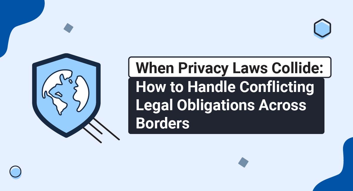 When Privacy Laws Collide: How to Handle Conflicting Legal Obligations ...